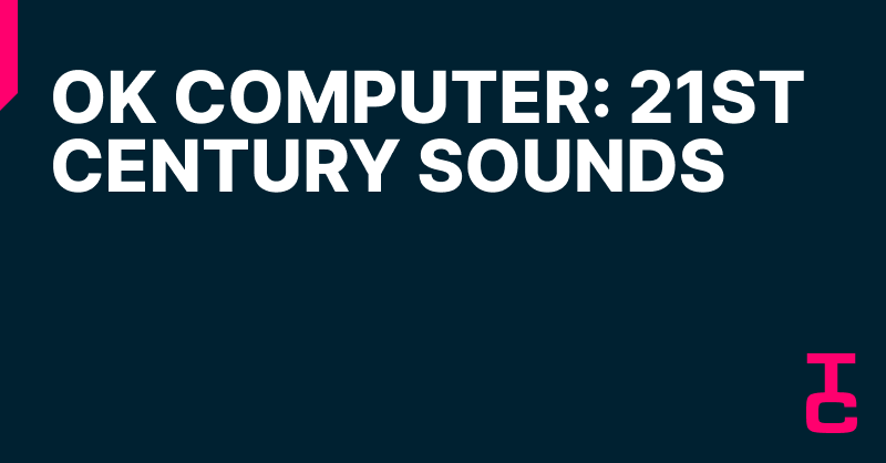 Technical Chops by Simon Minton - OK Computer: 21st Century Sounds