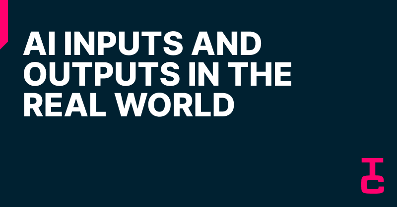 Technical Chops by Simon Minton - AI Inputs and Outputs in the Real World